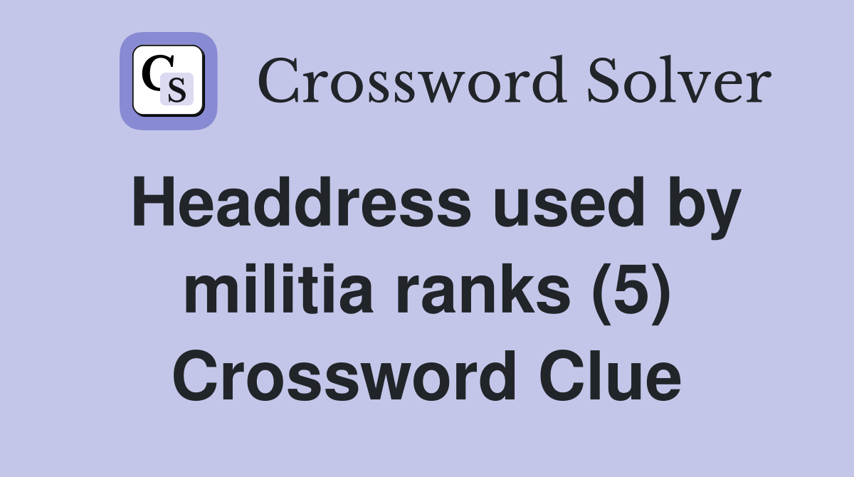 headdress-used-by-militia-ranks-5-crossword-clue-answers